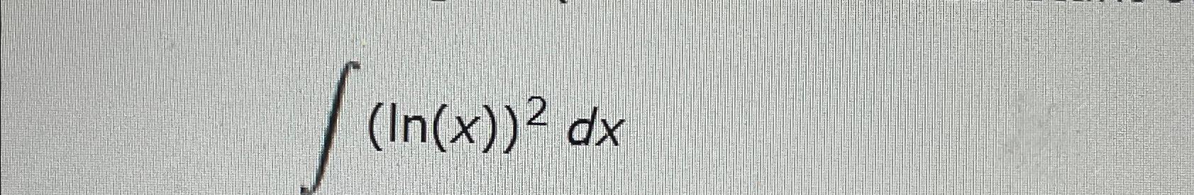 Solved ∫﻿﻿(ln(x))2dx | Chegg.com