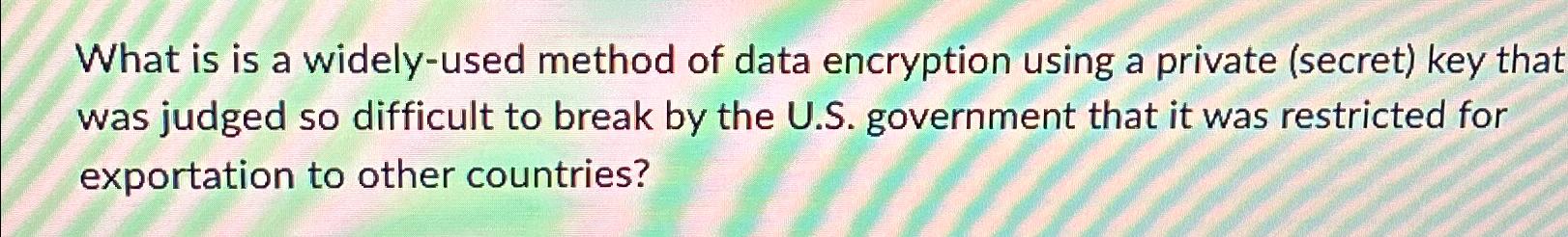 Solved What is is a widely-used method of data encryption | Chegg.com