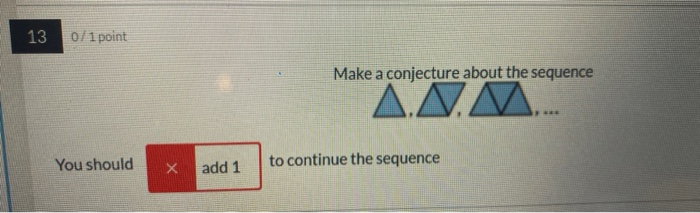 Solved 13 0 / 1 point Make a conjecture about the sequence | Chegg.com