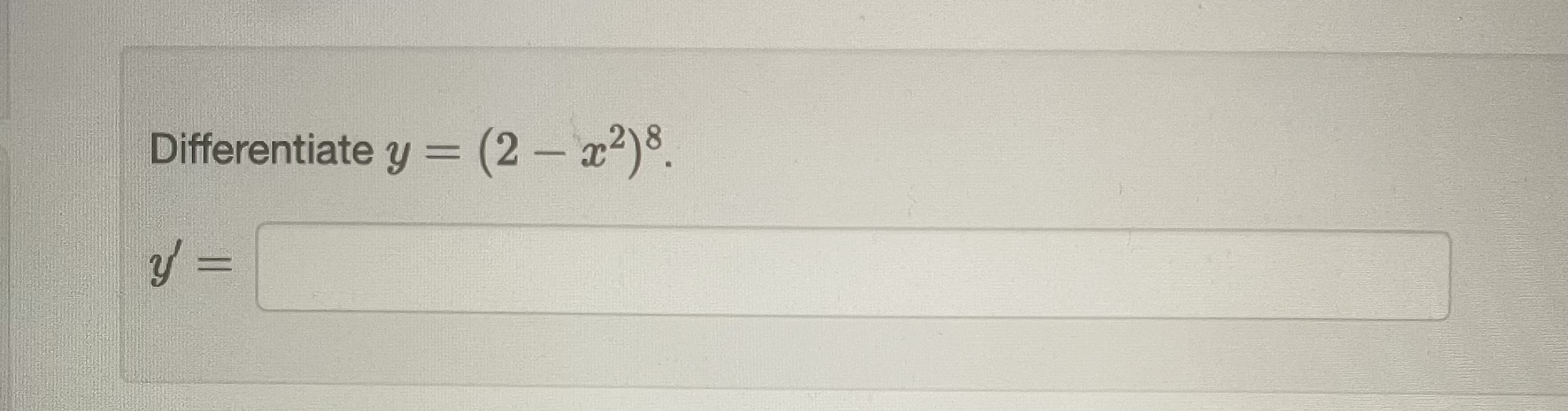 Solved Differentiate y=(2-x2)8.y'=show work | Chegg.com