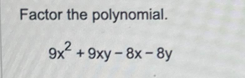 Solved Factor the polynomial.9x2+9xy-8x-8y | Chegg.com