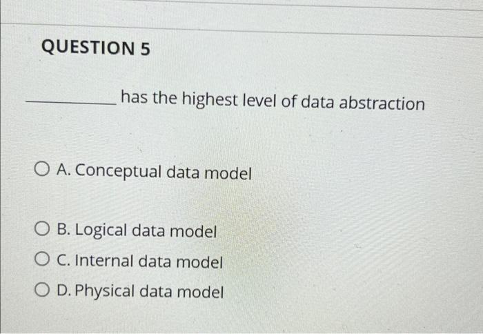 Solved Question 5 Has The Highest Level Of Data Abstraction