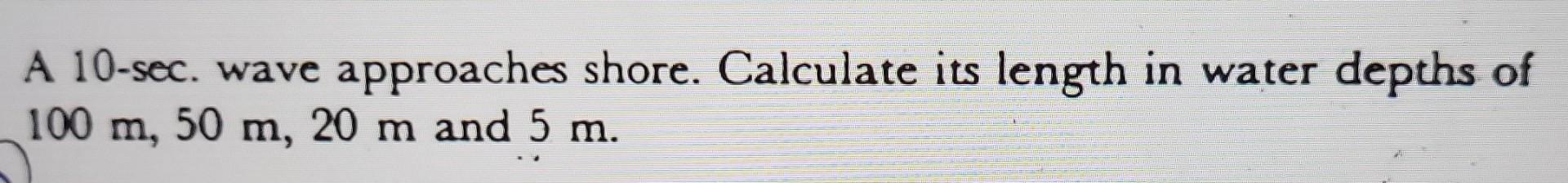Solved A 10-sec. wave approaches shore. Calculate its length | Chegg.com