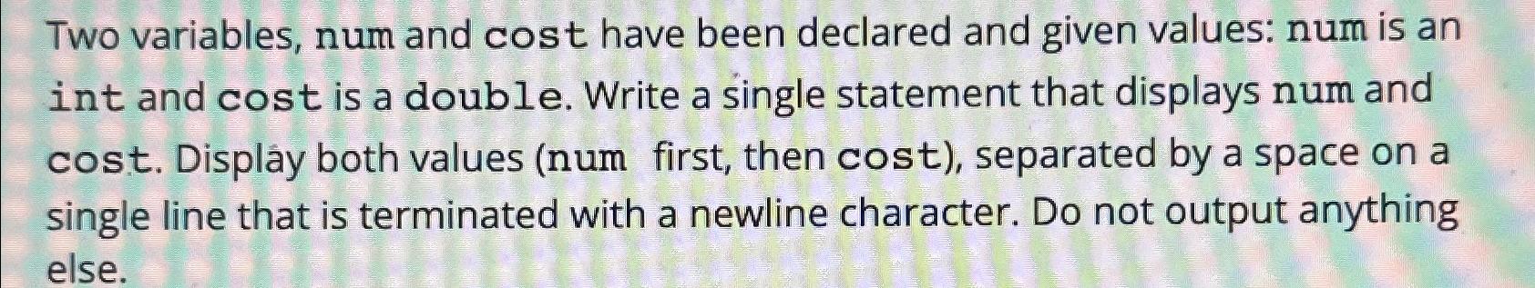 Solved Two variables, num and cost have been declared and | Chegg.com