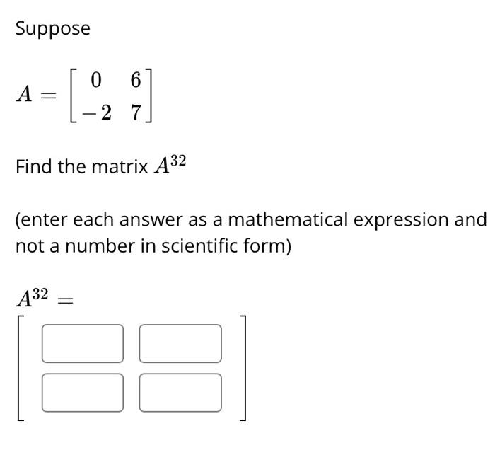 Solved Suppose A=[0−267] Find the matrix A32 (enter each | Chegg.com