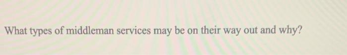 Solved What types of middleman services may be on their way | Chegg.com