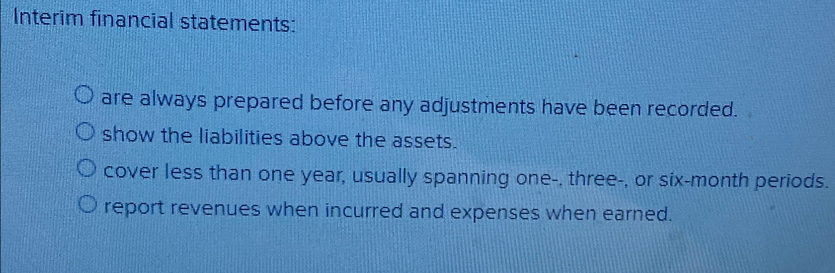 Solved Interim financial statements:are always prepared | Chegg.com