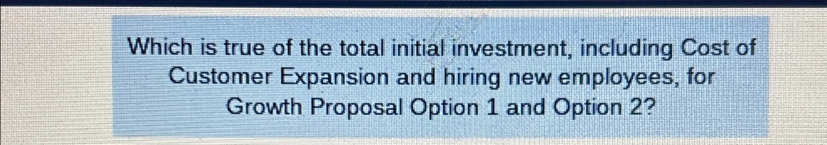 Solved Which is true of the total initial investment, | Chegg.com