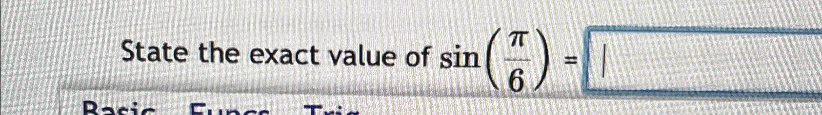 Solved State the exact value of sin(π6)= | Chegg.com