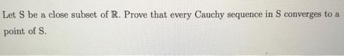 Solved Let S be a close subset of R. Prove that every Cauchy | Chegg.com
