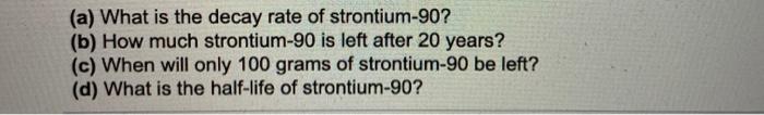 Solved Strontium-90 is a radioactive material that decays | Chegg.com