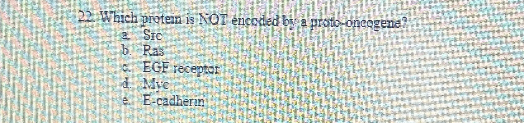 Solved Which protein is NOT encoded by a proto-oncogene?a. | Chegg.com