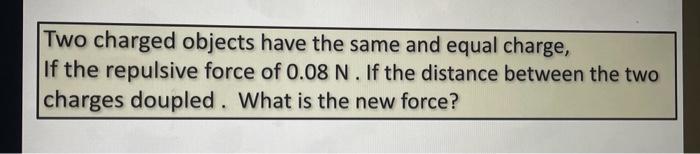 Solved Two charged objects have the same and equal charge, | Chegg.com
