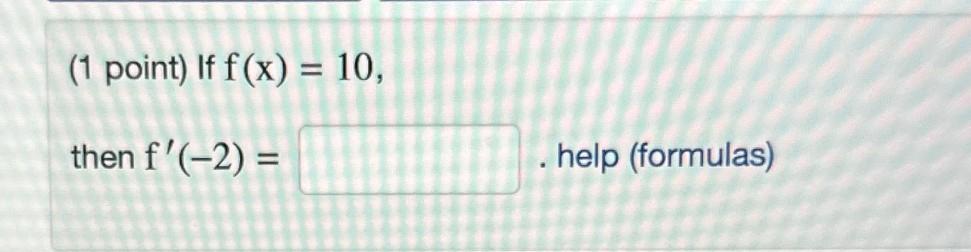 Solved (1 ﻿point) ﻿If f(x)=10,then f'(-2)= . ﻿help | Chegg.com
