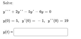 Solved Solve:y'''+2y''-5y'-6y=0y(0)=5,y'(0)=-1,y''(0)=19y(t) | Chegg.com