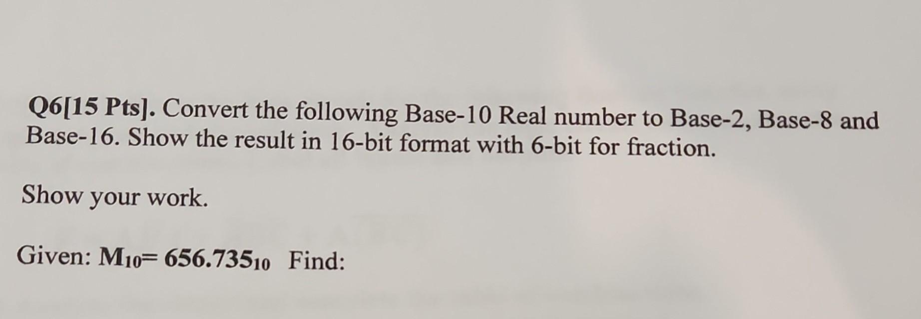 Solved Q6[15 Pts]. Convert the following Base-10 Real number | Chegg.com