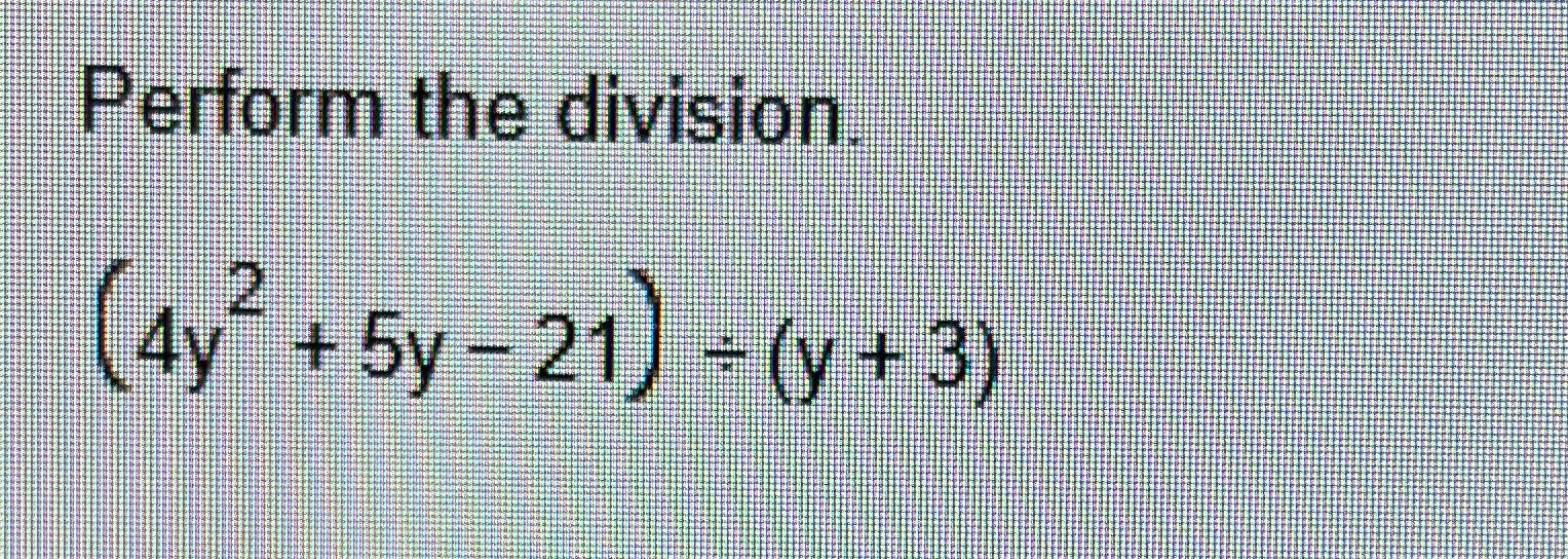 Solved Perform the division.(4y2+5y-21)÷(y+3) | Chegg.com