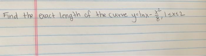 Solved Find the exact length of the curve y=lnx-A7, | | Chegg.com