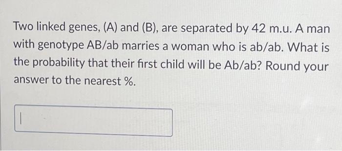 Two linked genes, (A) and (B), are separated by 42 | Chegg.com