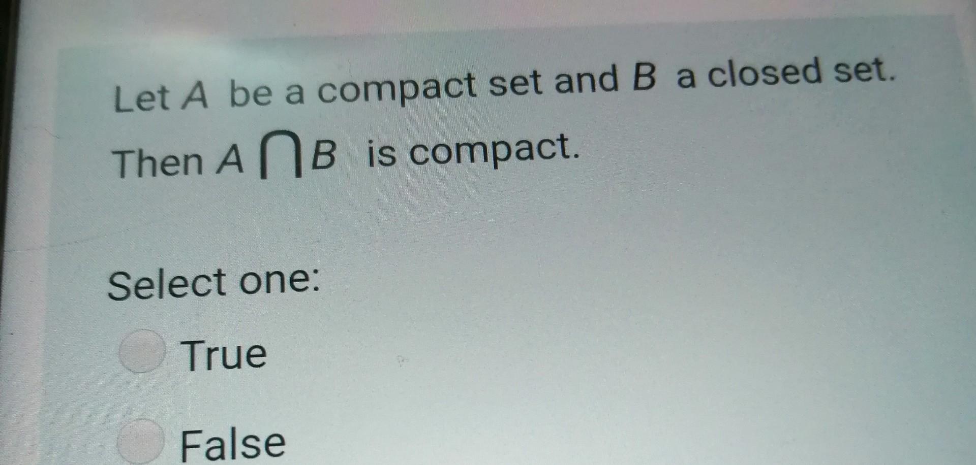 Solved Let A be a compact set and B a closed set. Then ANB | Chegg.com
