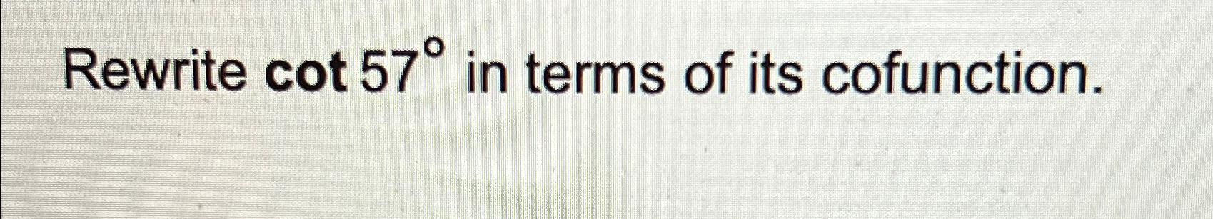 Solved Rewrite cot57° ﻿in terms of its cofunction. | Chegg.com