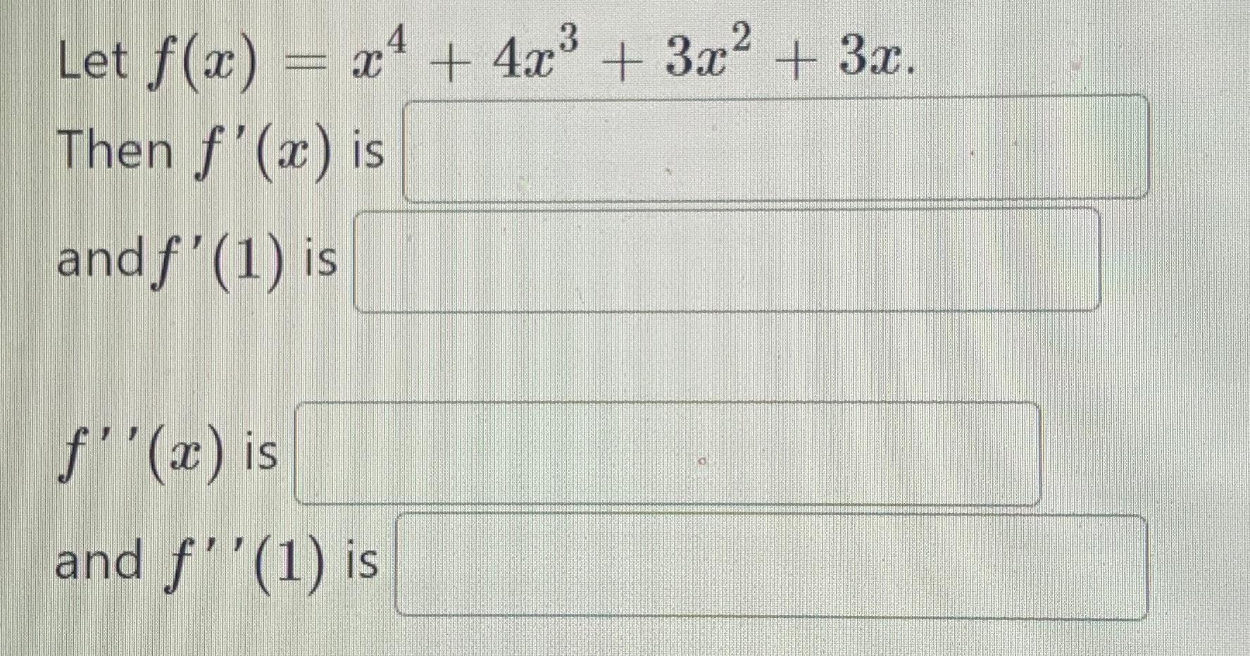Solved Let f(x)=x4+4x3+3x2+3xThen f'(x) is and f'(1) | Chegg.com Solved Let f(x)=x4+4x3+3x2+3xThen f'(x) is and f'(1) | Chegg.com