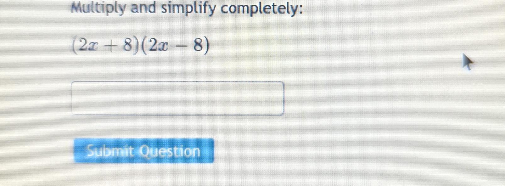 Solved Multiply and simplify completely:(2x+8)(2x-8) | Chegg.com
