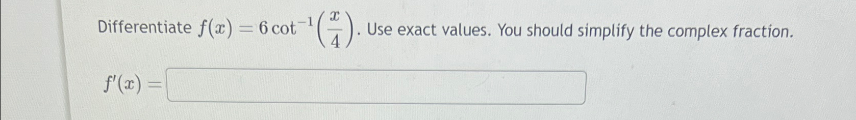 Solved Differentiate f(x)=6cot-1(x4). ﻿Use exact values. You | Chegg.com
