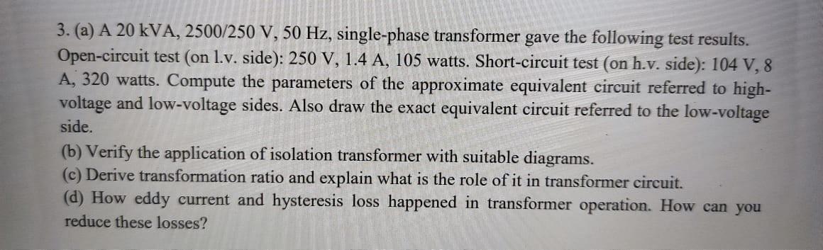 Solved 3. (a) A 20kVA,2500/250 V,50 Hz, single-phase | Chegg.com