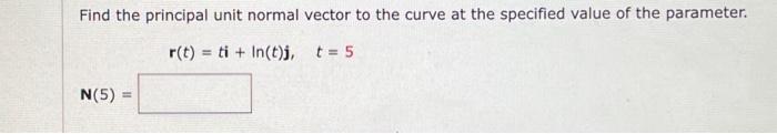 Solved Find the principal unit normal vector to the curve at | Chegg.com