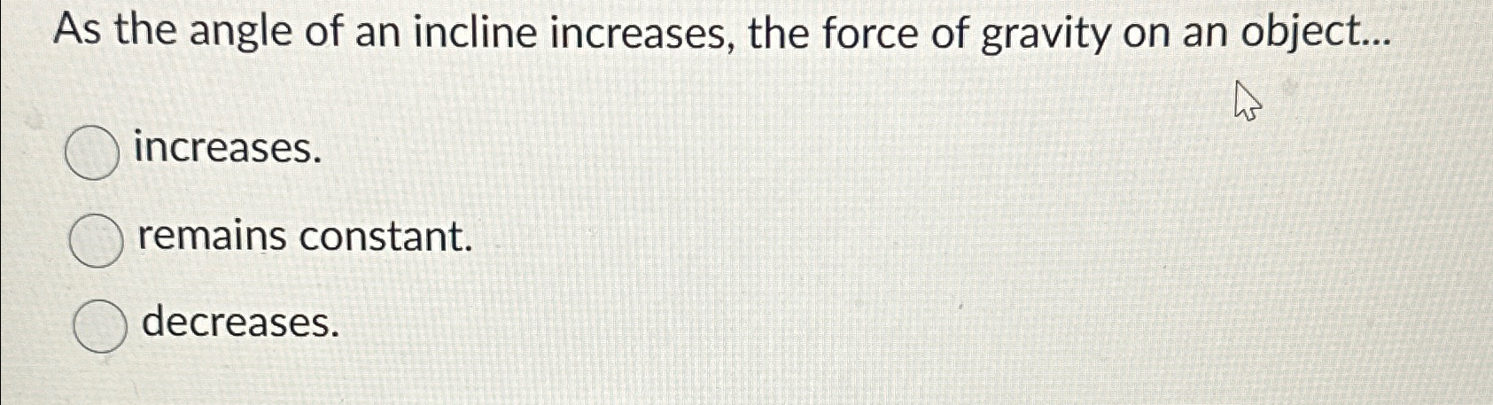 Solved As the angle of an incline increases, the force of | Chegg.com