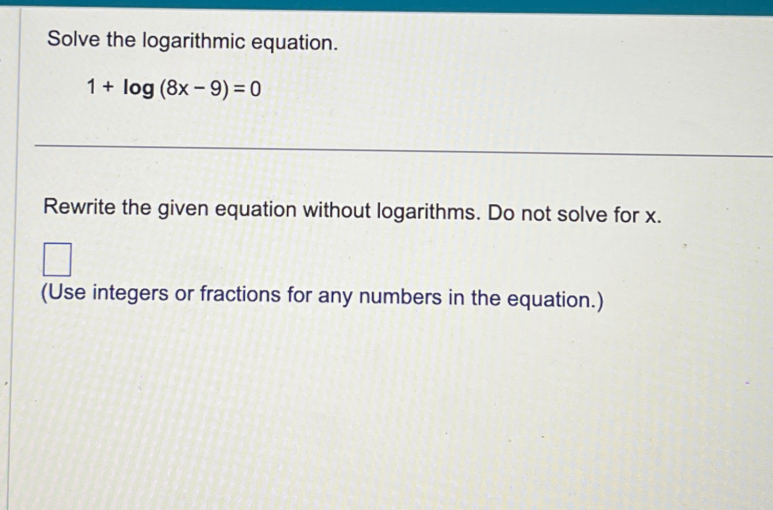 Solved Solve the logarithmic equation.1+log(8x-9)=0Rewrite | Chegg.com