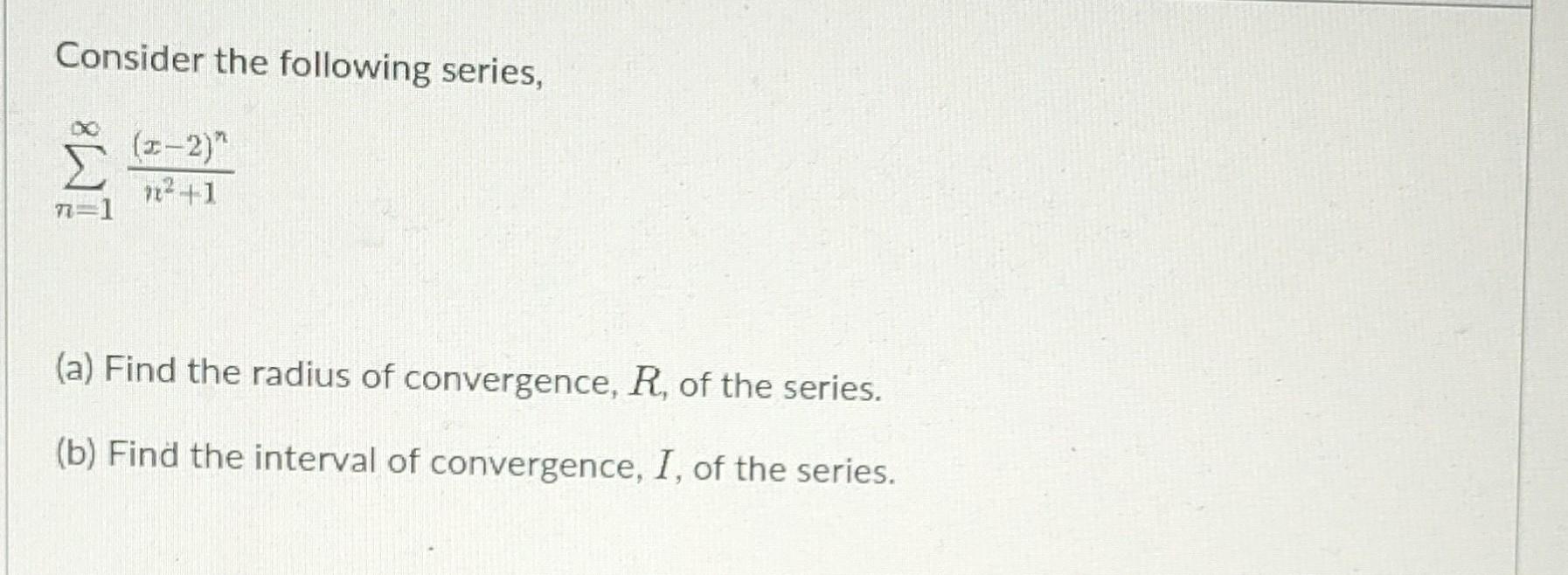 Solved Consider the following series, ∑n=1∞n2+1(x−2)n (a) | Chegg.com