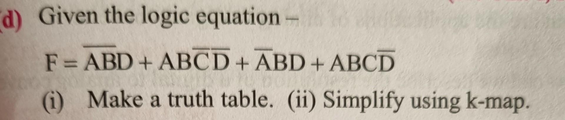 Solved Given the logic equation- F= (AB)'D+ ABC'D' +A'BD+ | Chegg.com