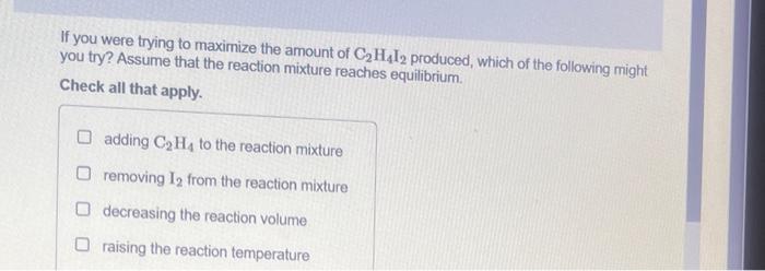 Solved If you were trying to maximize the amount of C2H4I2 | Chegg.com