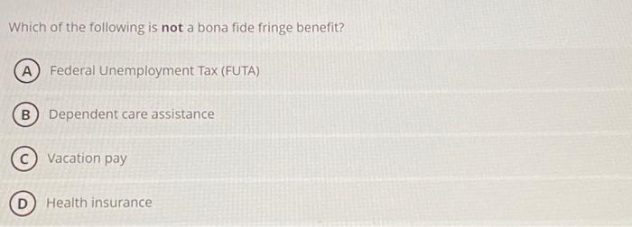 Solved Which of the following is not a bona fide fringe | Chegg.com