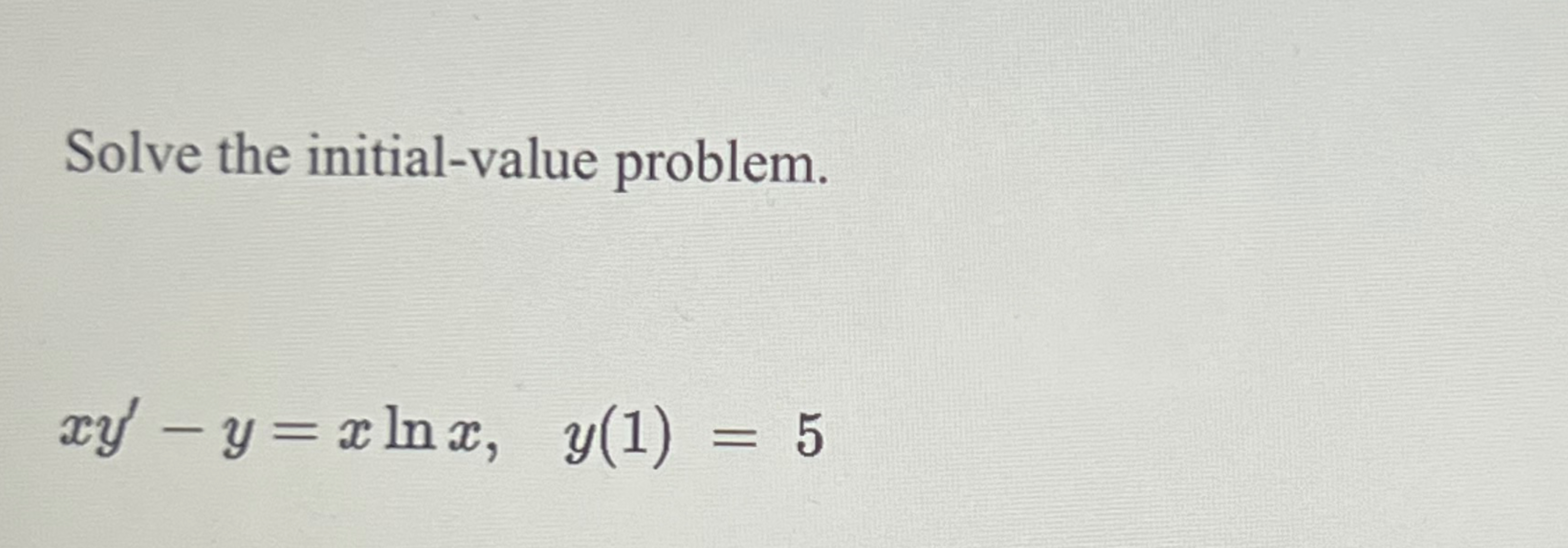 Solved Solve the initial-value problem.xy'-y=xlnx,y(1)=5 | Chegg.com