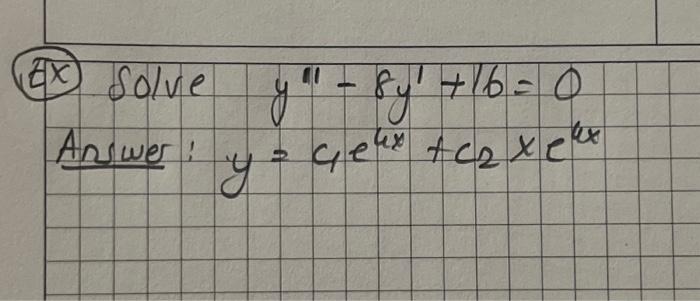 Solved (2x) Solve y′′−8y′+16=0 Answer: y=c1e4x+c2xe4x | Chegg.com