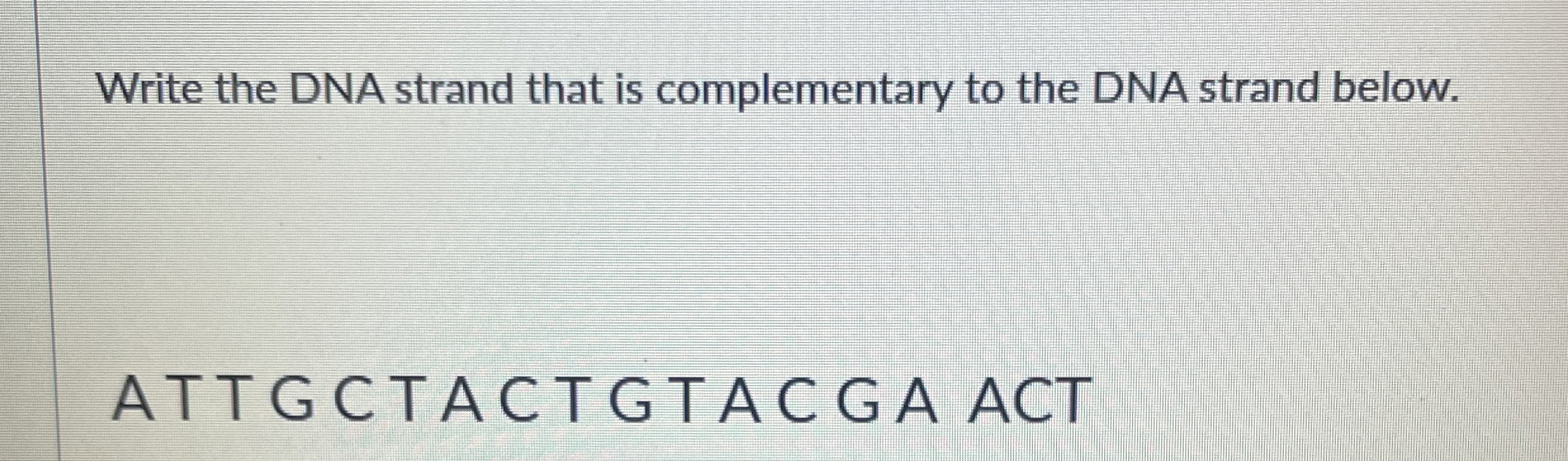 Solved Write the DNA strand that is complementary to the DNA | Chegg.com
