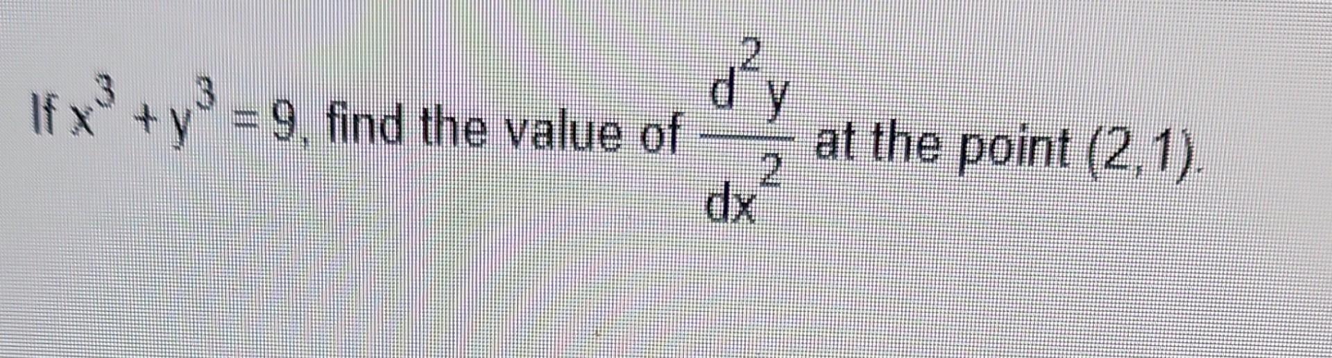 Solved If x3+y3=9, find the value of dx2d2y at the point | Chegg.com