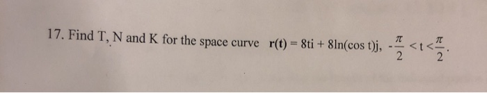 Solved 17. Find T, N and K for the space curve r(t) = 8ti + | Chegg.com