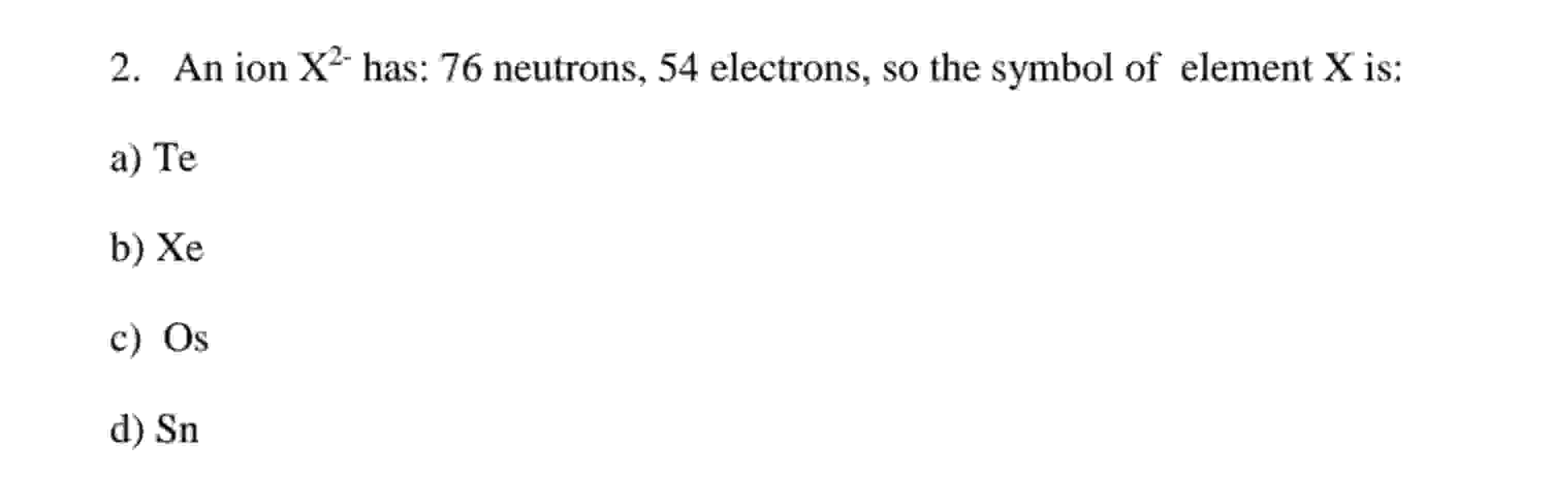 Solved An ion x2- ﻿has: 76 ﻿neutrons, 54 ﻿electrons, so the | Chegg.com