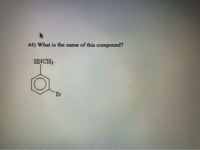 Solved 44) What is the name of this compound? HNCH3 a Br | Chegg.com