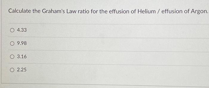 Solved Calculate the Graham's Law ratio for the effusion of | Chegg.com