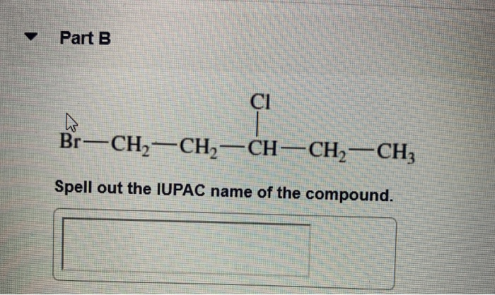Solved Part B Br-CH2-CH2-CH-CH2-CH, Spell out the IUPAC name | Chegg.com