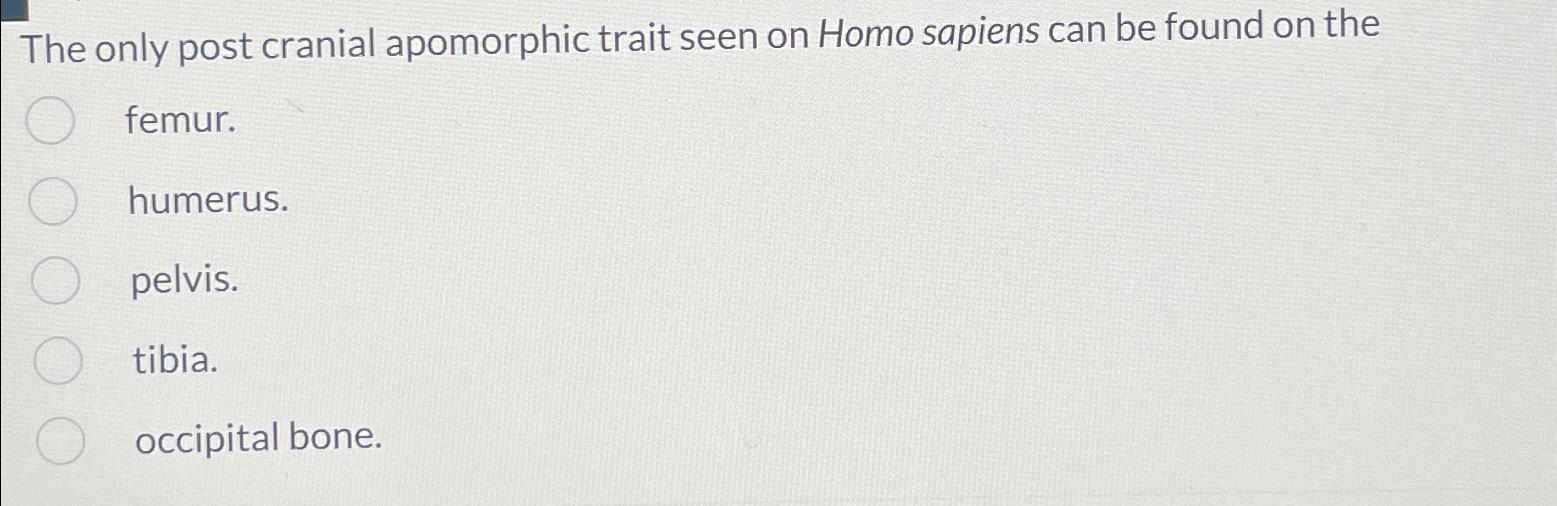 Solved The only post cranial apomorphic trait seen on Homo | Chegg.com