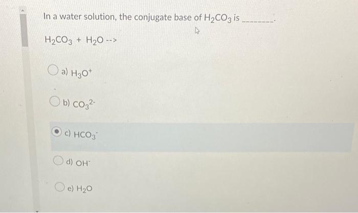 Solved In a water solution, the conjugate base of H2CO3 is | Chegg.com