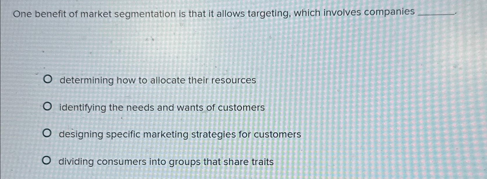 Solved One benefit of market segmentation is that it allows | Chegg.com