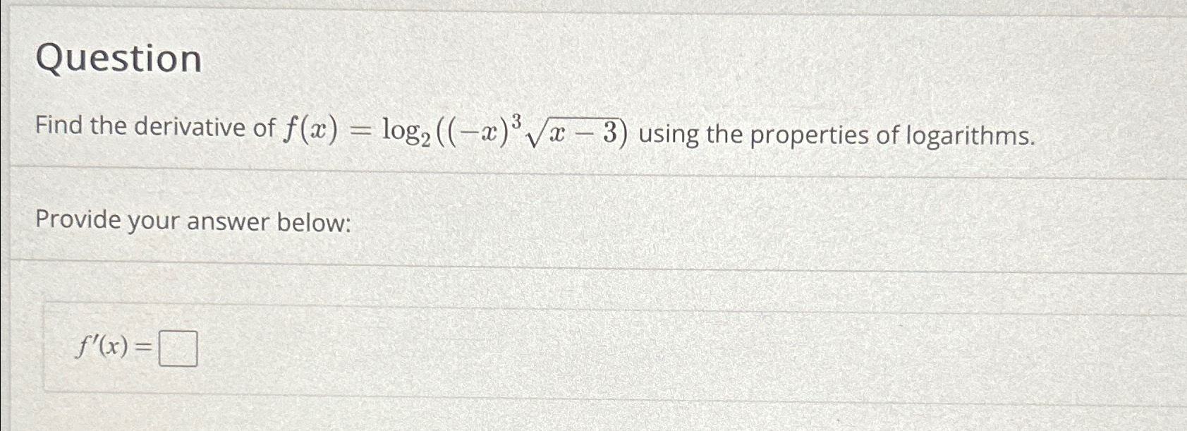 Solved QuestionFind the derivative of f(x)=log2((-x)3x-32) | Chegg.com
