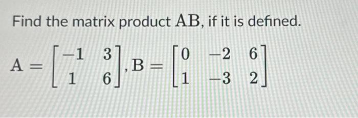 Solved Find the matrix product AB, if it is defined. | Chegg.com